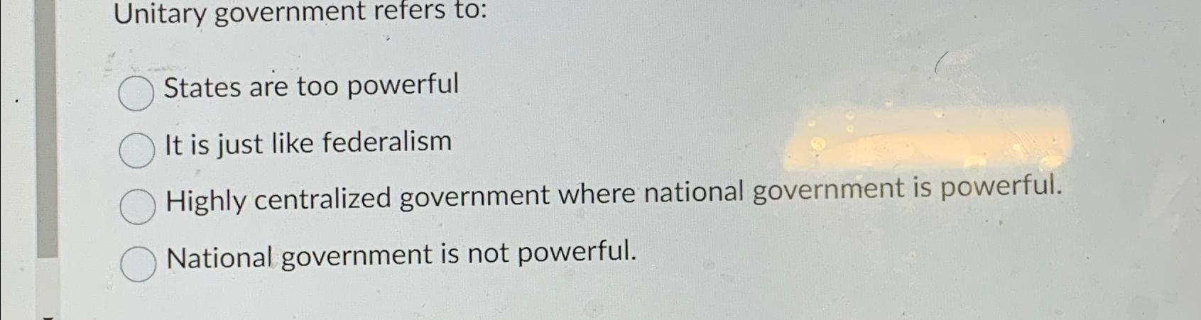 Solved Unitary government refers to:States are too | Chegg.com