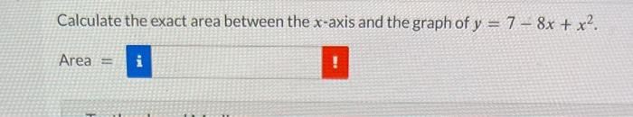 Solved Calculate the exact area between the x-axis and the | Chegg.com