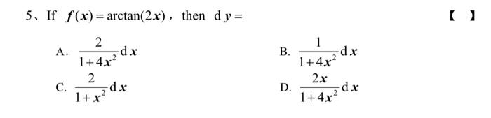 Solved 5、 If f(x)=arctan(2x), then dy= 【】 A. 1+4x22 dx B. | Chegg.com