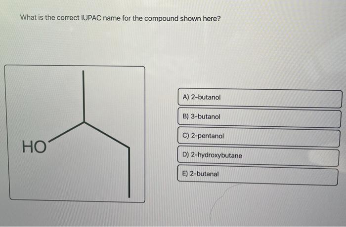 Solved What is the correct IUPAC name for the compound shown | Chegg.com