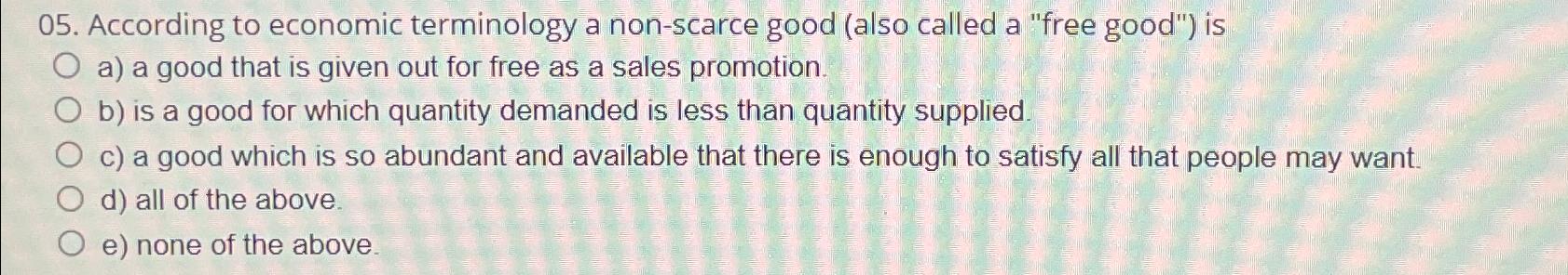Solved According to economic terminology a non-scarce good | Chegg.com