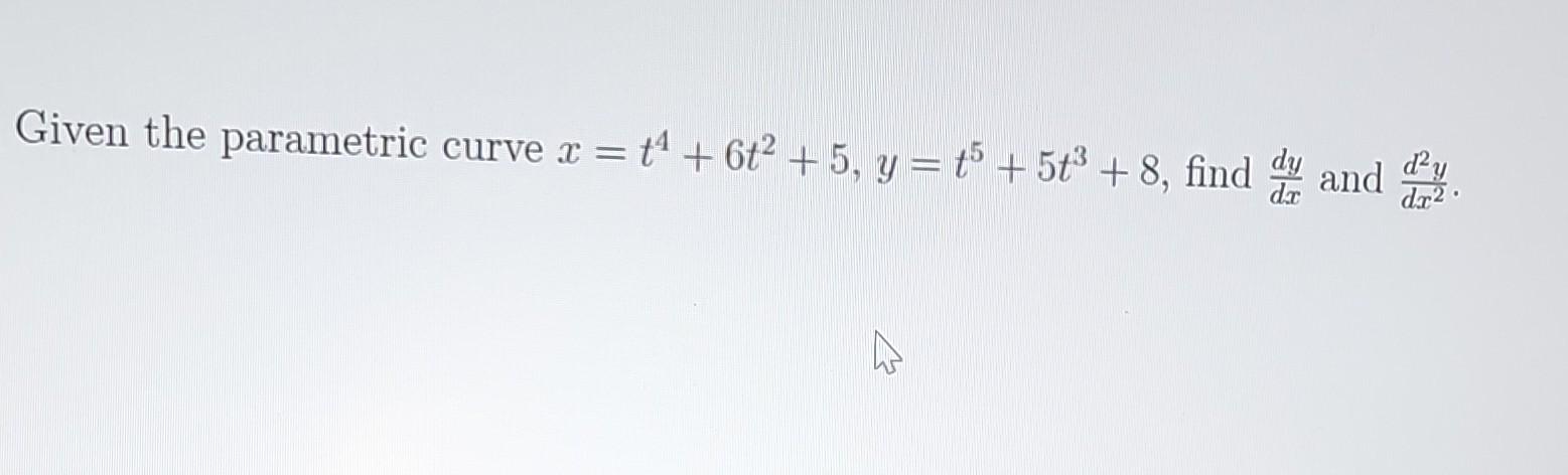 Solved Given the parametric curve x=t4+6t2+5,y=t5+5t3+8, | Chegg.com
