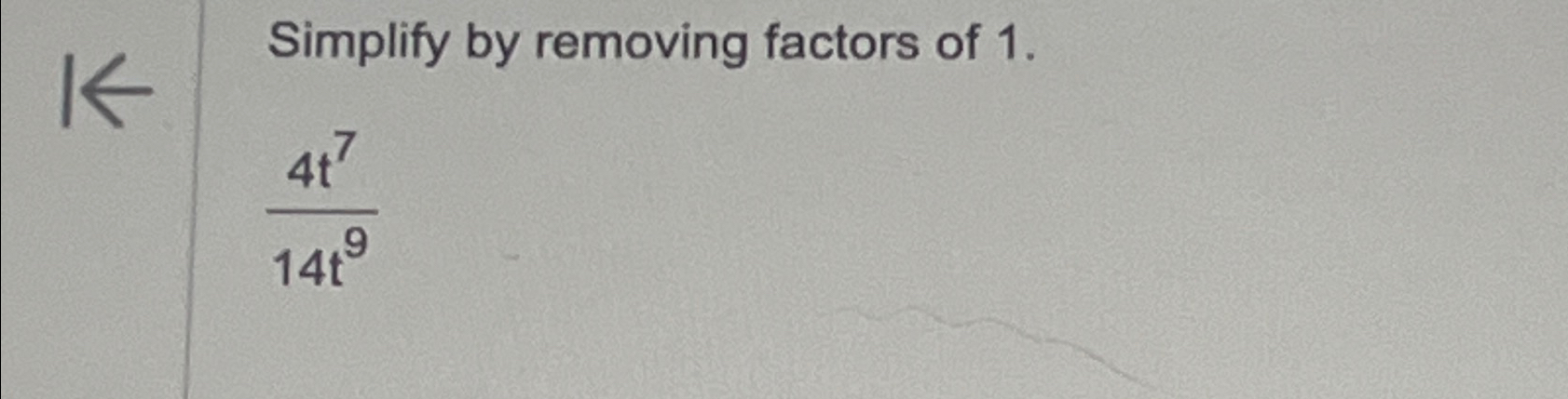 Solved Simplify by removing factors of 1 .4t714t9 | Chegg.com