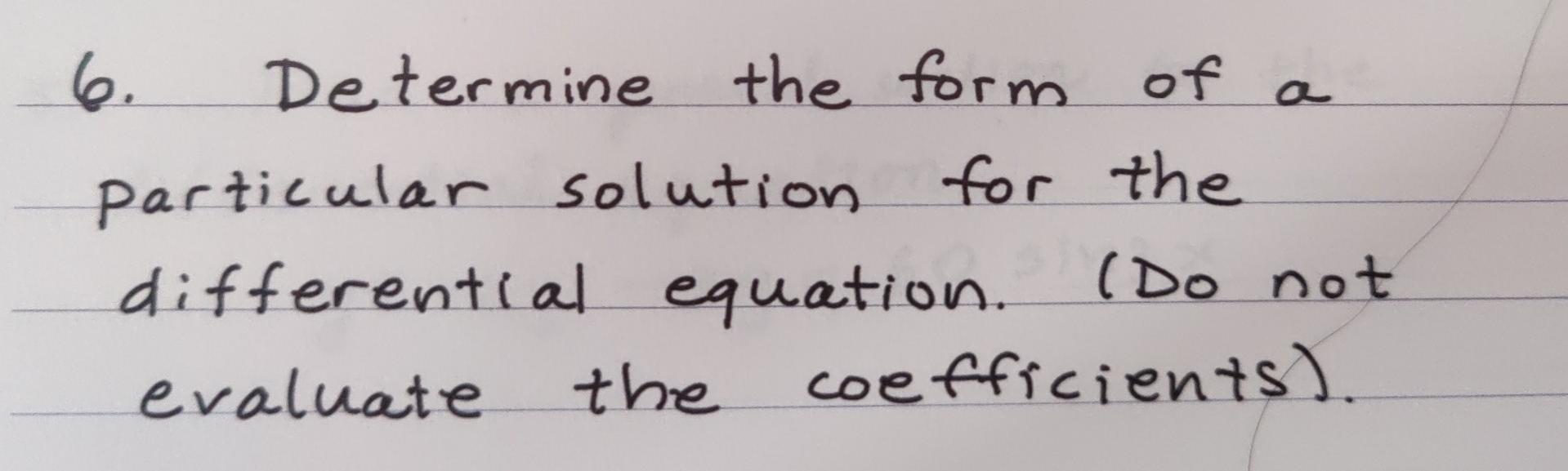 Solved a 6. Determine the form of Particular solution for | Chegg.com