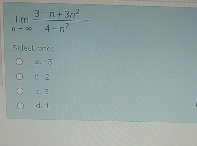 Solved 3n+3n² lim no 4-n² Select one: O a. -3 O b. c. 3 d. 1 | Chegg.com