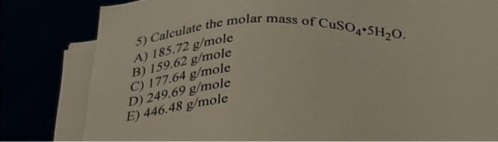 Solved 5) Calculate the molar mass of CuSO4⋅5H2O. A) 185.72 | Chegg.com