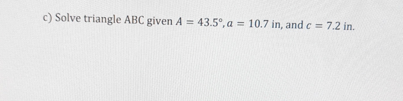 Solved c) ﻿Solve triangle ABC given A=43.5°,a=10.7in, ﻿and | Chegg.com