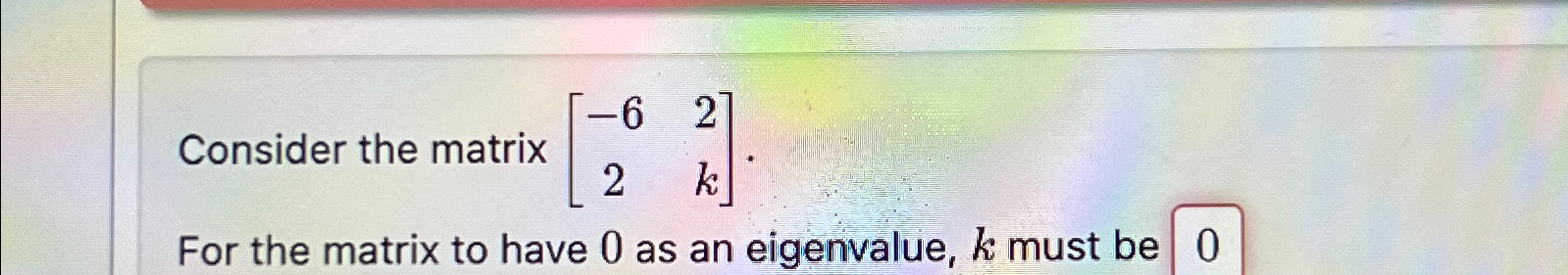 Solved Consider the matrix [-622k].For the matrix to have 0 | Chegg.com