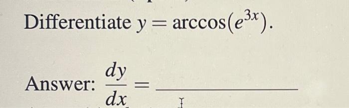 Solved Differentiate y=arccos(e3x). Answer: dxdy= | Chegg.com