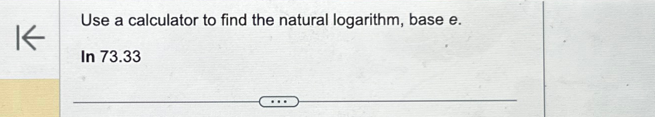 Solved Use a calculator to find the natural logarithm, base | Chegg.com