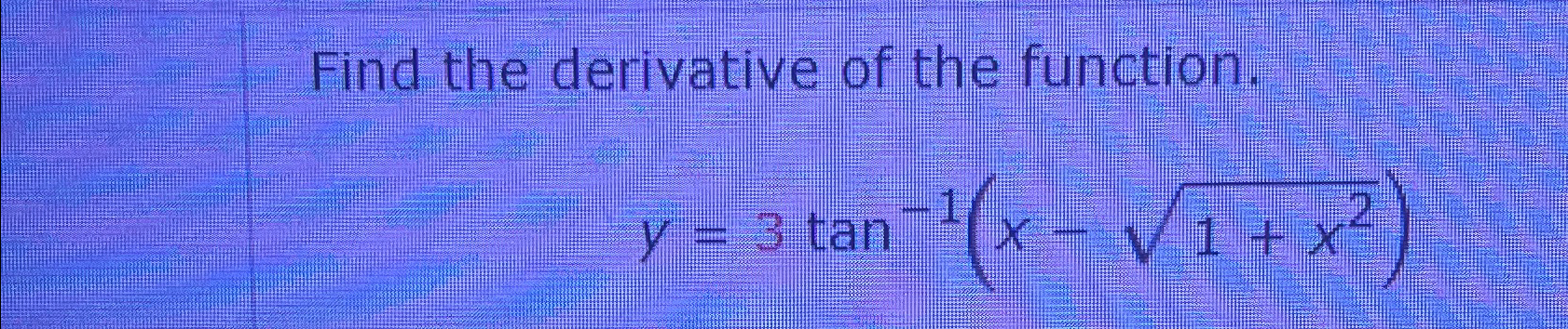Solved Find the derivative of the function.y=3tan-1(x-1+x22) | Chegg.com