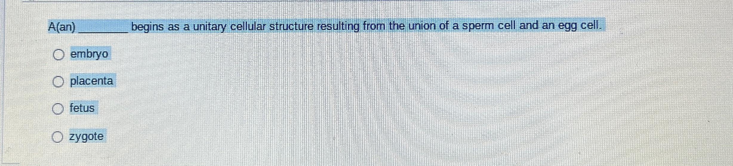 Solved A(an) ﻿begins as a unitary cellular structure | Chegg.com