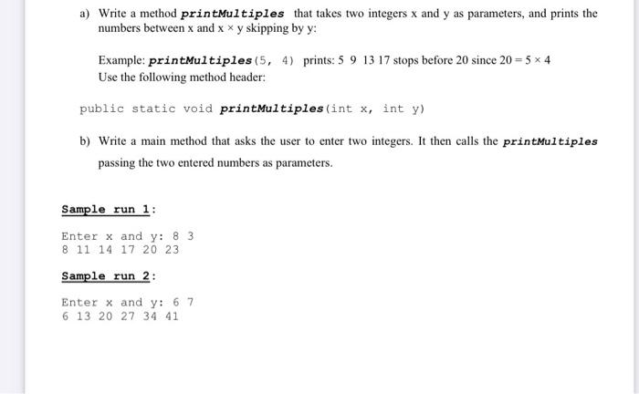 Solved a) Write a method printMultiples that takes two | Chegg.com