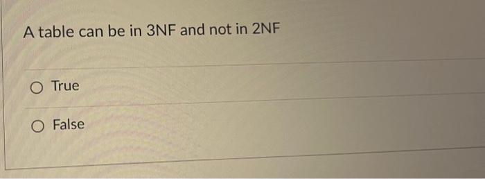 Solved A table can be in 3NF and not in 2NF True False | Chegg.com