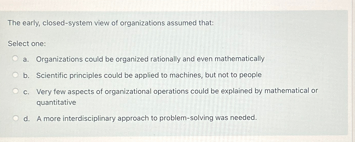 Solved The early, closed-system view of organizations | Chegg.com