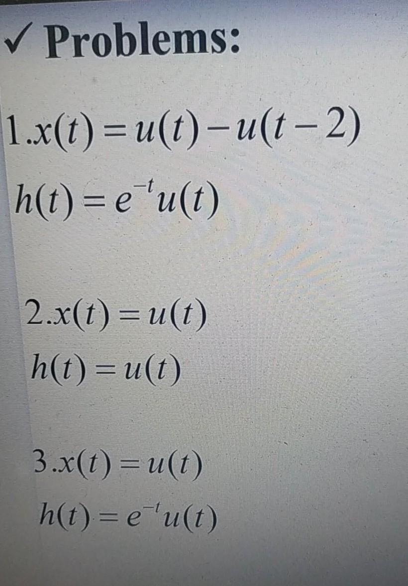 Solved Problems: = 1.x(t) = u(t)-uſt-2) h(t) = e 'u(t) = e | Chegg.com