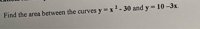 Solved Find the area between the curves y=x2−30 and y=10−3x. | Chegg.com