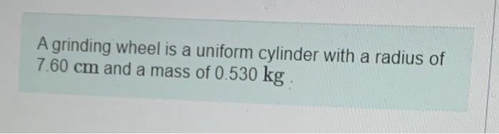 Solved A grinding wheel is a uniform cylinder with a radius | Chegg.com