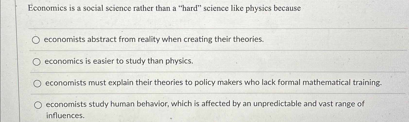 Solved Economics is a social science rather than a "hard" | Chegg.com