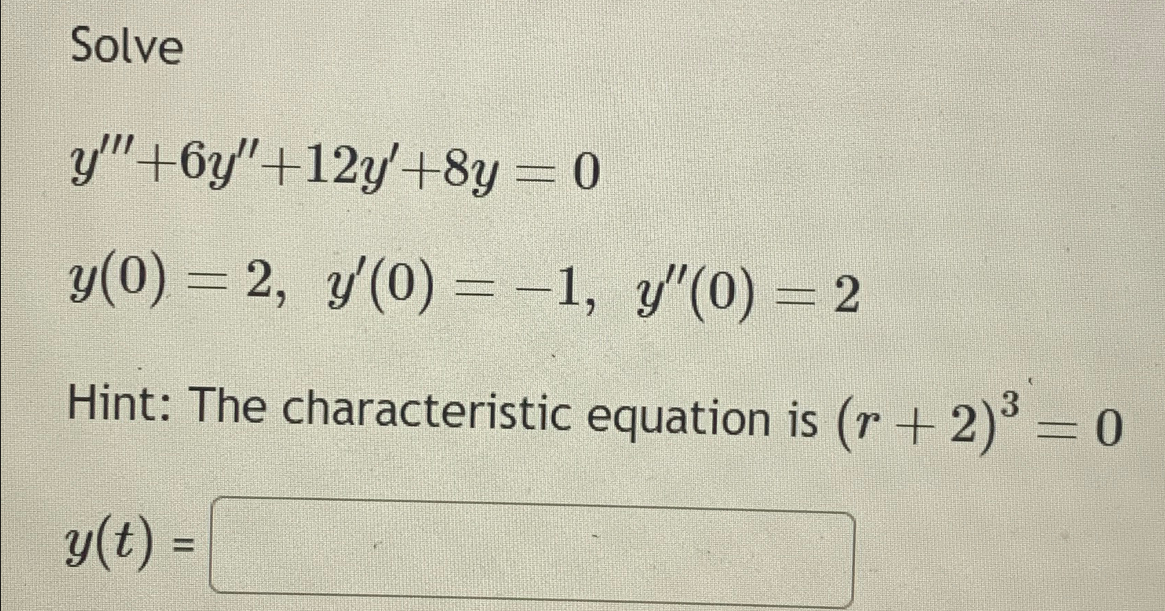 Solved Solvey'''+6y''+12y'+8y=0y(0)=2,y'(0)=-1,y''(0)=2Hint: | Chegg.com