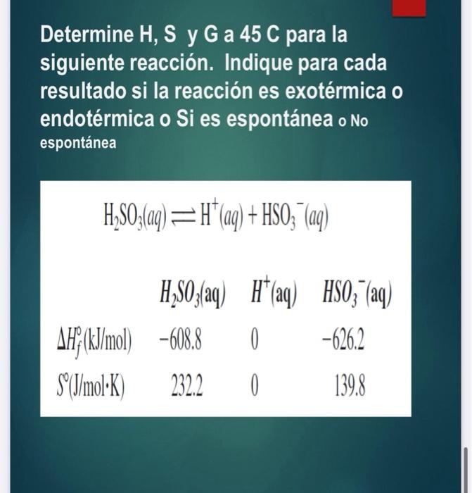 Solved Determine H,S y G a 45C para la siguiente reacción. | Chegg.com