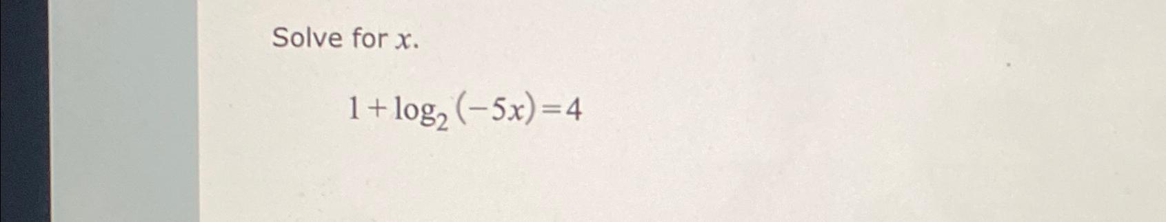 Solved Solve for x1+log2(-5x)=4 | Chegg.com