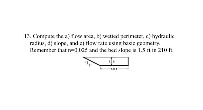 Solved 13. Compute the a) flow area, b) wetted perimeter, c) | Chegg.com