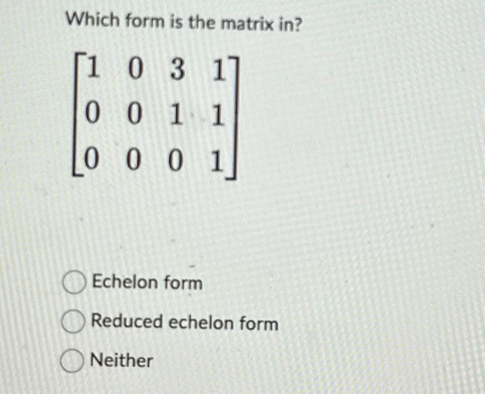 Solved Which form is the matrix in?[103100110001]Echelon | Chegg.com