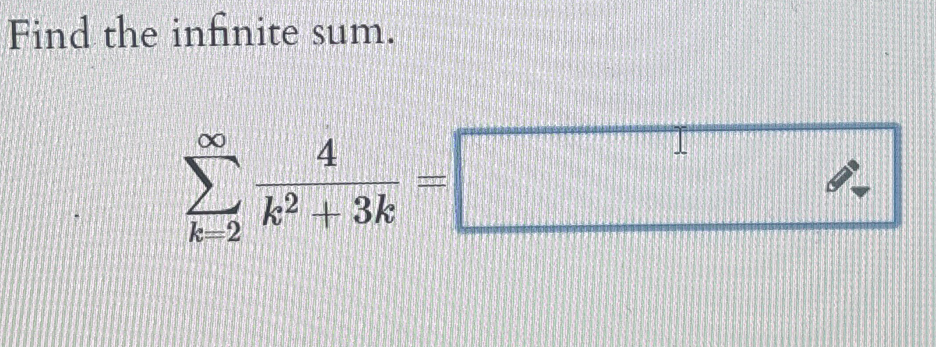 Solved Find the infinite sum.∑k=2∞4k2+3k= | Chegg.com