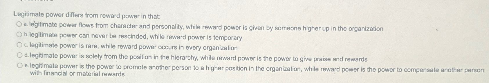 Solved Legitimate power differs from reward power in that:a. | Chegg.com