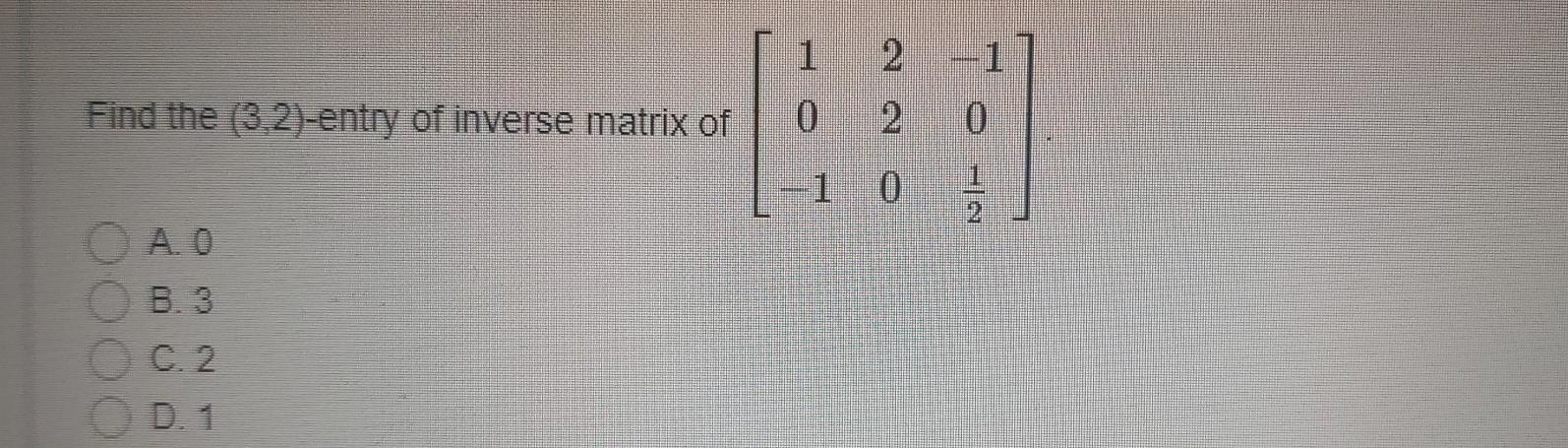 Solved 2 20 Find the 32-entry of inverse matrix of 0 1 0 8.3 | Chegg.com
