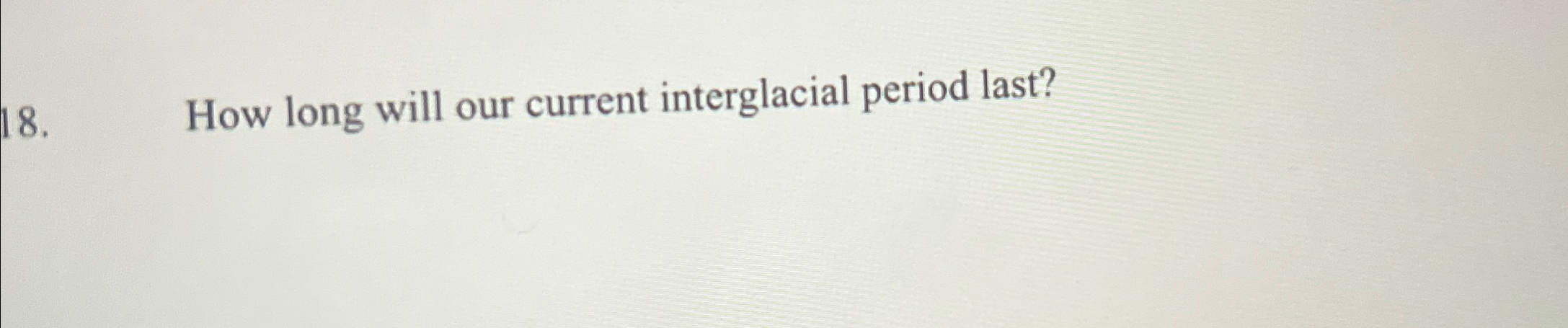Solved How long will our current interglacial period last? | Chegg.com