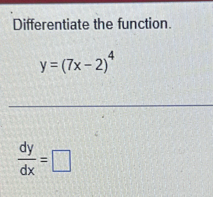 Solved Differentiate the function.y=(7x-2)4dydx= | Chegg.com