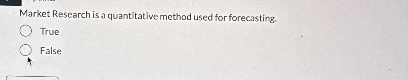 Solved Market Research is a quantitative method used for | Chegg.com