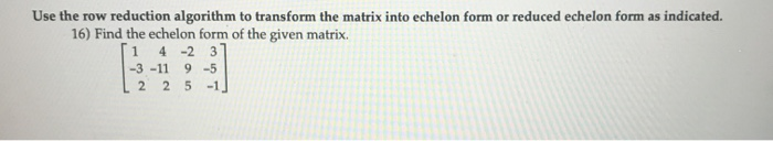 Solved Use the row reduction algorithm to transform the | Chegg.com