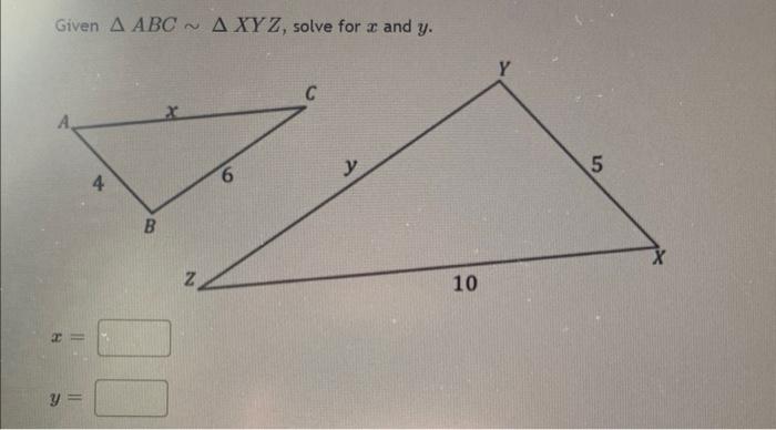 Solved Given ABC∼ XYZ, solve for x and y. | Chegg.com