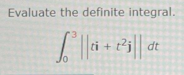 Solved Evaluate the definite integral. ∫03∥∥ti+t2j∥∥dt | Chegg.com