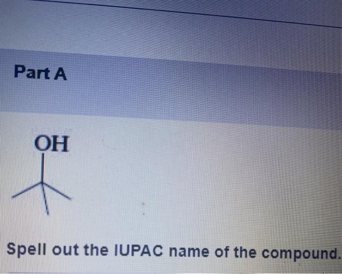 Solved Part A OH Spell out the IUPAC name of the compound. | Chegg.com