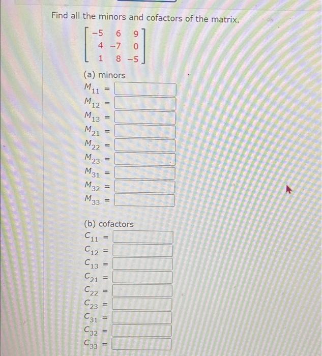 Solved Find all the minors and cofactors of the matrix. | Chegg.com