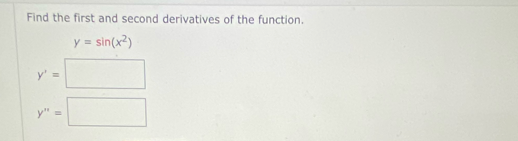 Solved Find the first and second derivatives of the | Chegg.com