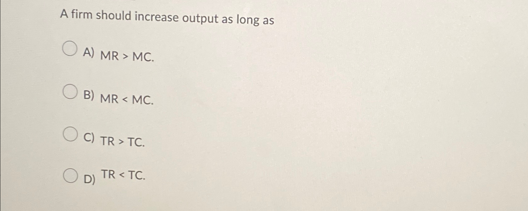 Solved A firm should increase output as long asA) MR>MC.B) | Chegg.com