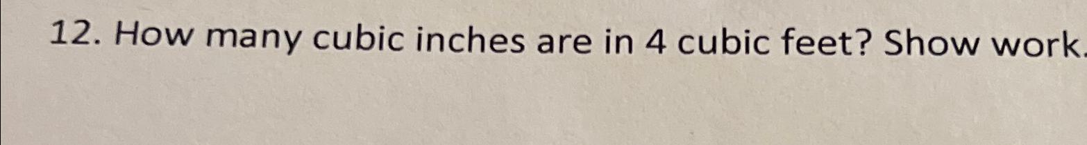 Solved How many cubic inches are in 4 ﻿cubic feet? Show work | Chegg.com