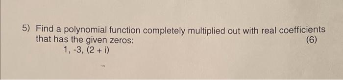 Solved 5) Find a polynomial function completely multiplied | Chegg.com