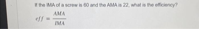 Solved If the IMA of a screw is 60 and the AMA is 22, what | Chegg.com