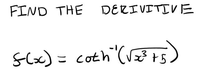 Solved FIND THE DERIVITIVE f(x)=coth−1(x3+5) | Chegg.com