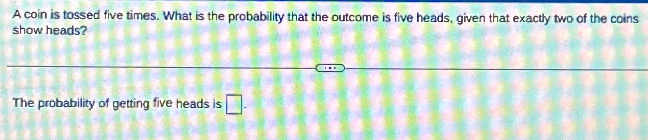 Solved A coin is tossed five times. What is the probability | Chegg.com
