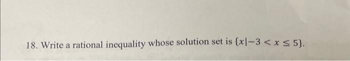 Solved 18. Write a rational inequality whose solution set is | Chegg.com
