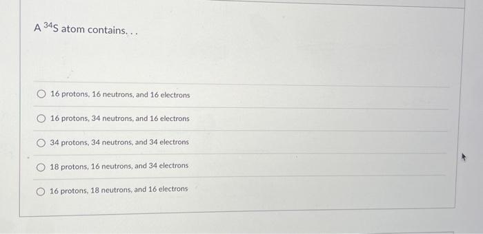 Solved A34 S atom contains... 16 protons, 16 neutrons, and | Chegg.com