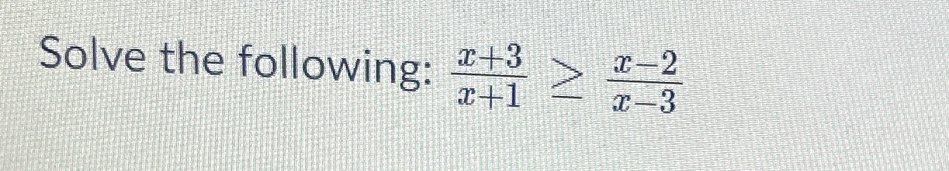 Solved Solve the following: x+3x+1≥x-2x-3 | Chegg.com