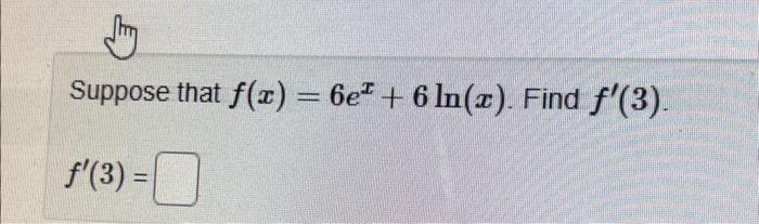 Solved Suppose that f(x)=6ex+6ln(x). Find f′(3) f′(3)=Find | Chegg.com